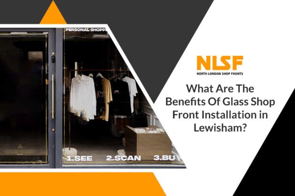 Key Benefits Of Glass Shopfront Installation in Lewisham